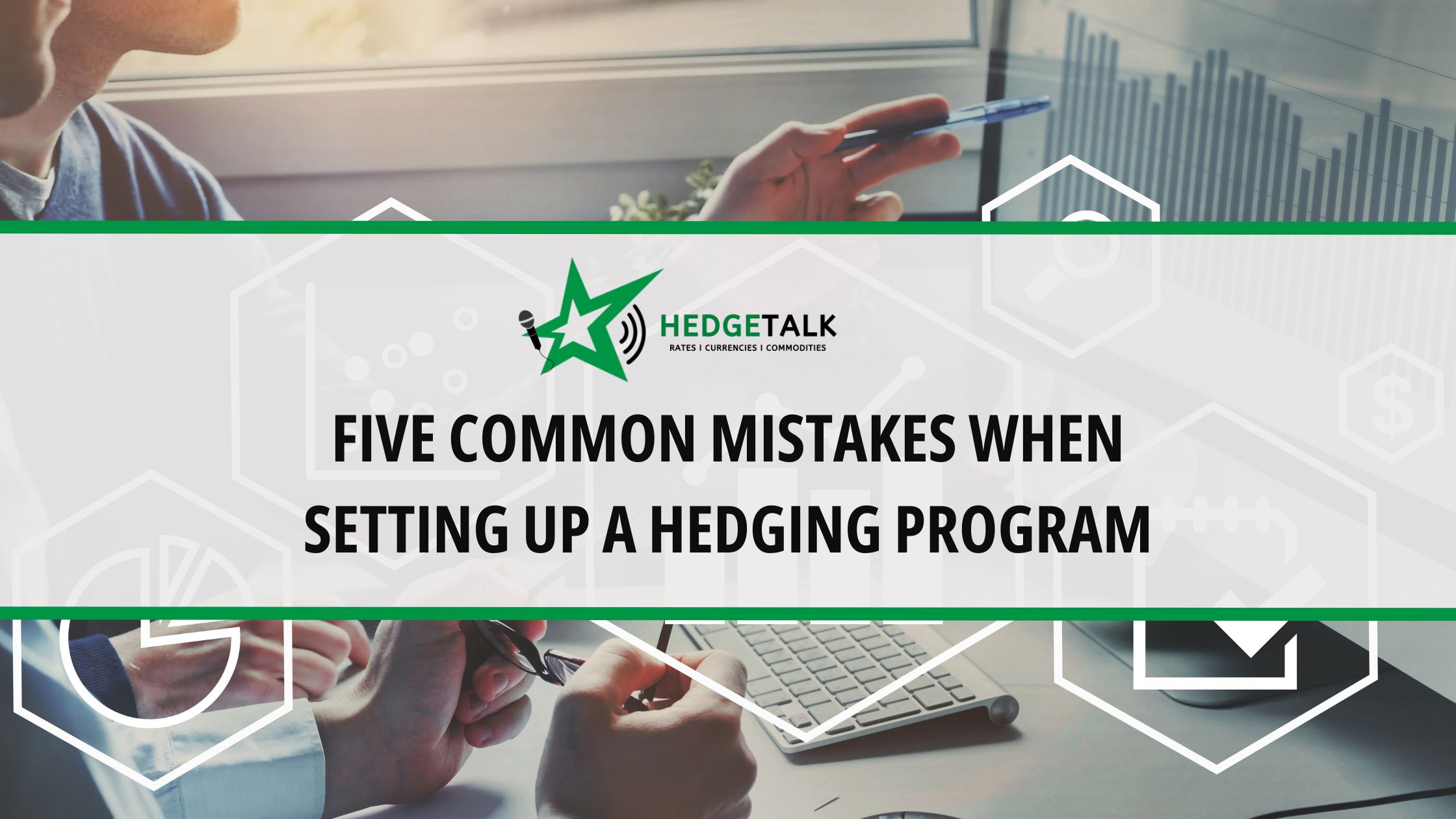 Five Common Mistakes When Setting Up a Hedging Program - HedgeStar