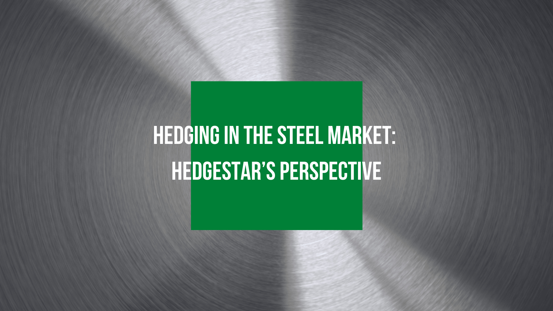 Hedging in the Steel Market: HedgeStar’s Perspective - HedgeStar